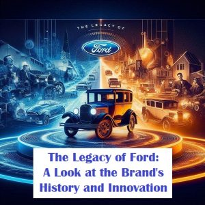 The Legacy of Ford: A Look at the Brand’s History and Innovation ...